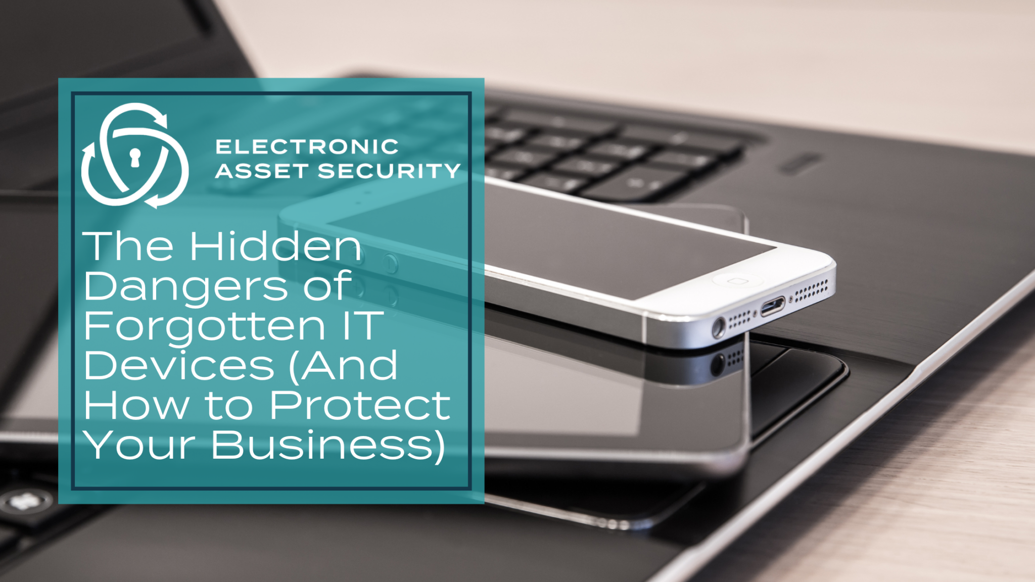 The Hidden Dangers of Forgotten IT Devices